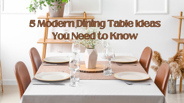 5 Modern Dining Table Ideas You Need to Know